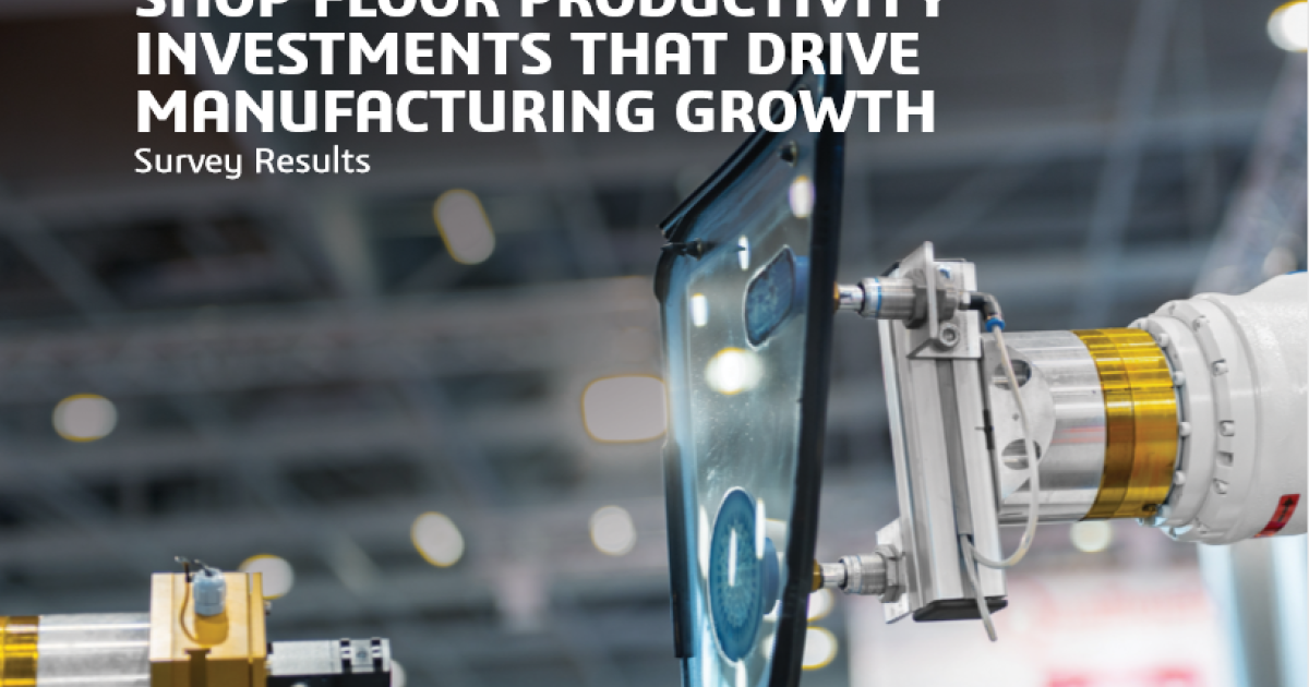 SHOP FLOOR PRODUCTIVITY INVESTMENTS THAT DRIVE MANUFACTURING GROWTH ...